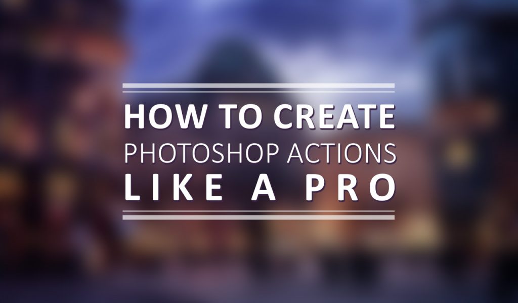 How to Create Photoshop Actions Like a Pro - Graphicadi